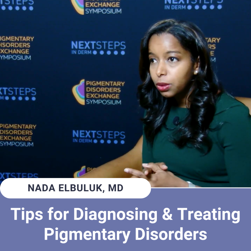 Tips for Diagnosing & Treating Pigmentary Disorders - Next Steps in Dermatology